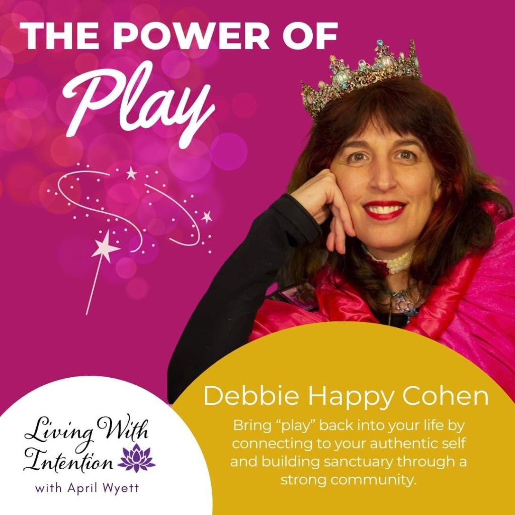 The Power of Play with Debbie Happy Cohen & April Wyett - Joy Based Living